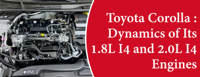 Toyota Corolla: Dynamics of Its 1.8L I4 and 2.0L I4 Engines